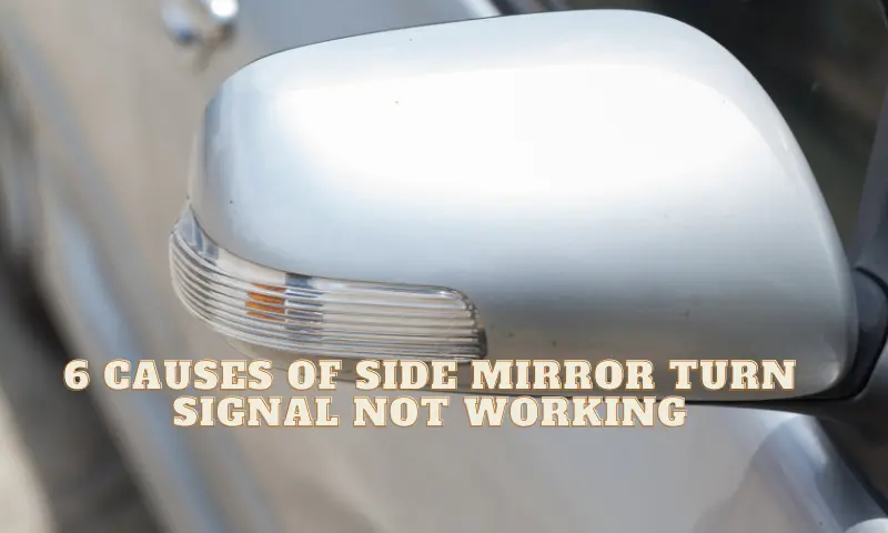 6 Causes Of Side Mirror Turn Signal Not Working - Daily Car Tips