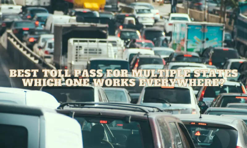 Best Toll Pass for Multiple States: Which One Works Everywhere?