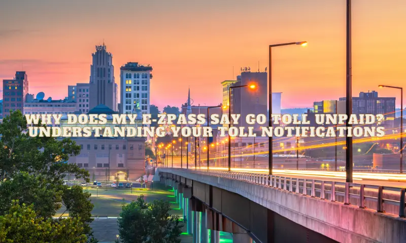 Why Does My E Zpass Say Go Toll Unpaid Understanding Your Toll Notifications